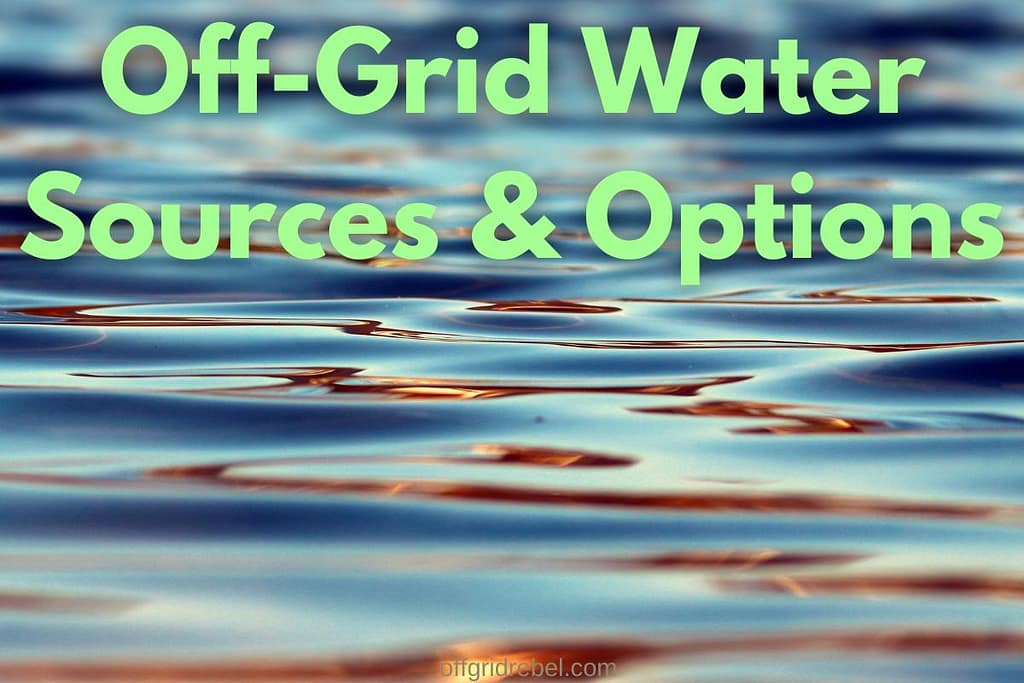 Off-Grid Water Sources and Options - Off-Grid Rebel